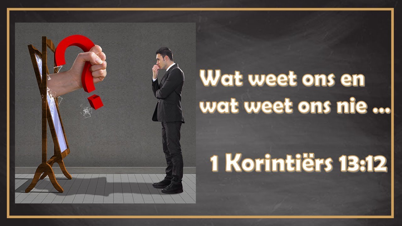 2021-07-04 @9 Tema: Wat weet ons en wat nie? (1 Korintiërs 13:12) - Ds ...