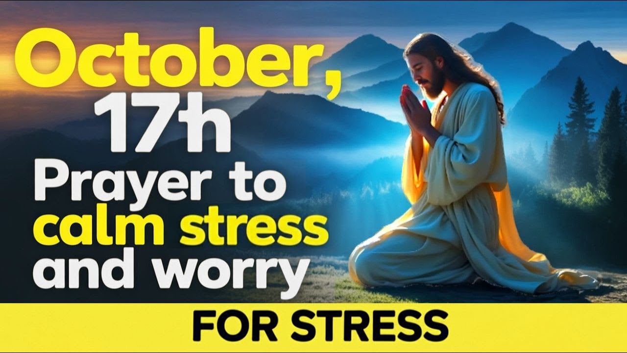 October 17th | Prayer to Calm Stress and Worry | Let God Bring You ...