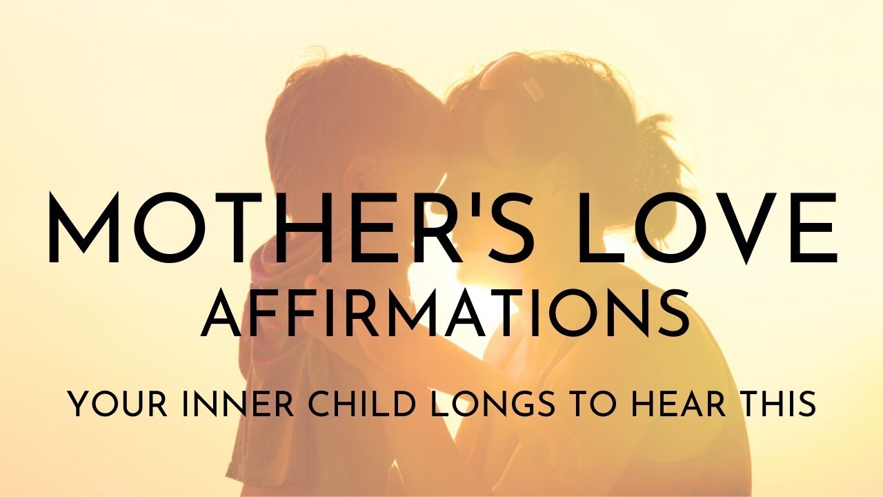 Mother's Love Affirmations (Your INNER Child LONGS to Hear This) - YouTube