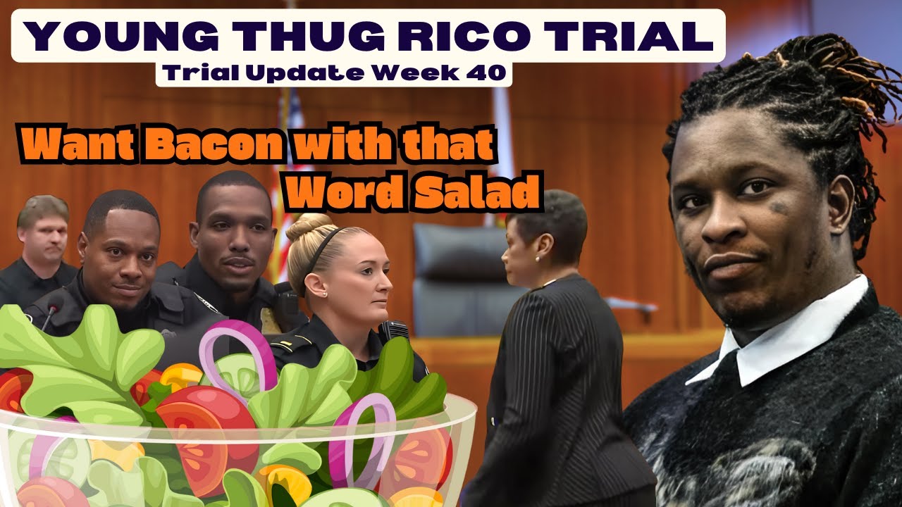 Young Thug RICO Trail Week 40- Word Salad and Bacon, All Week Long ...