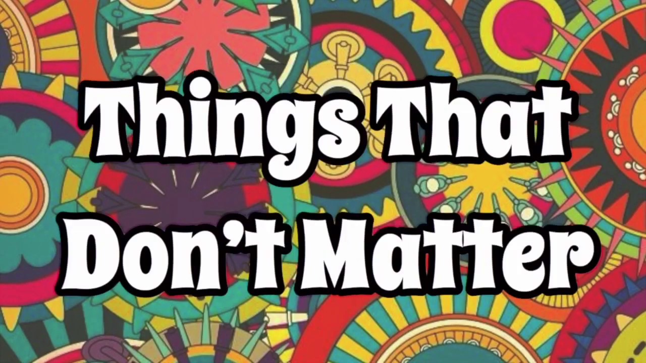Things That Don’t Matter - YouTube