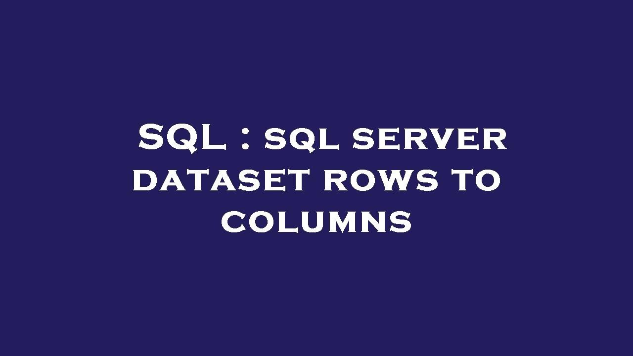 Sql Sql Server Dataset Rows To Columns Youtube