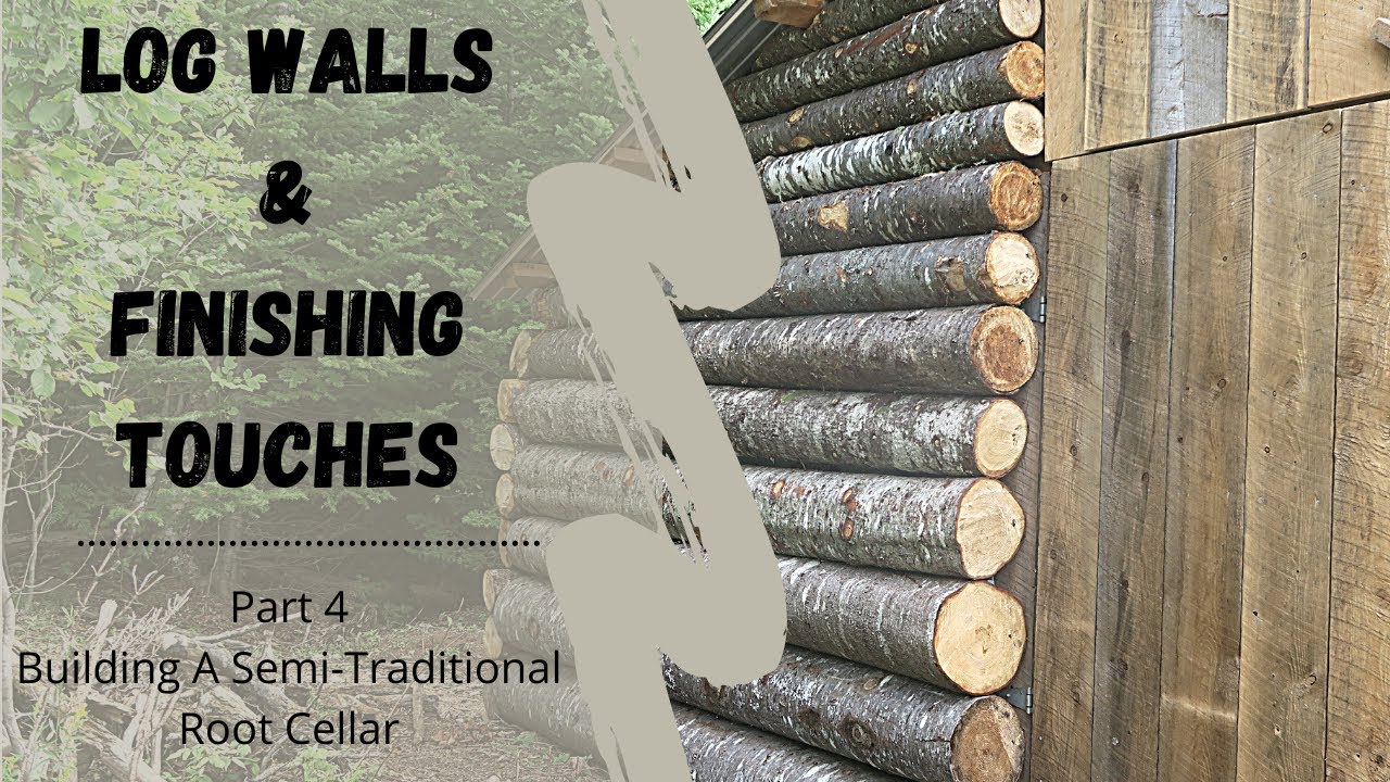 Log Walls & Finishing Touches - Part 4 of Building A Semi-Traditional ...