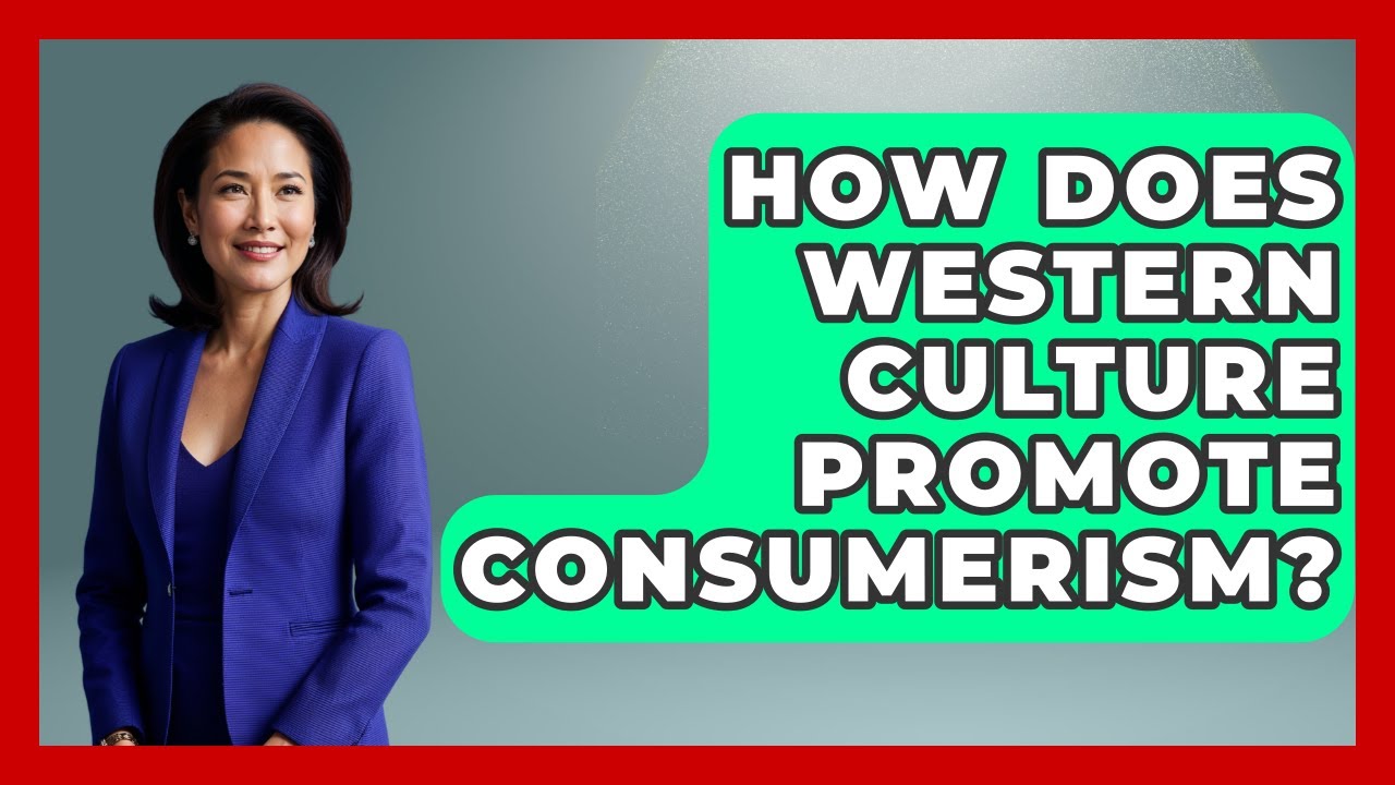 How Does Western Culture Promote Consumerism? - International Policy ...