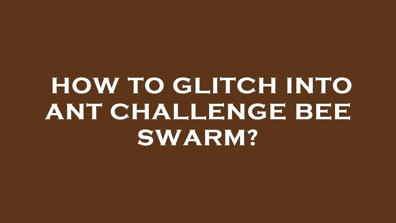 How to glitch into ant challenge bee swarm? - YouTube