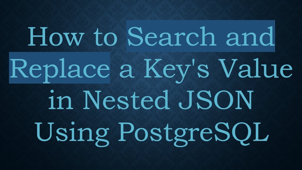 How To Search And Replace A Keys Value In Nested Json Using Postgresql 0523
