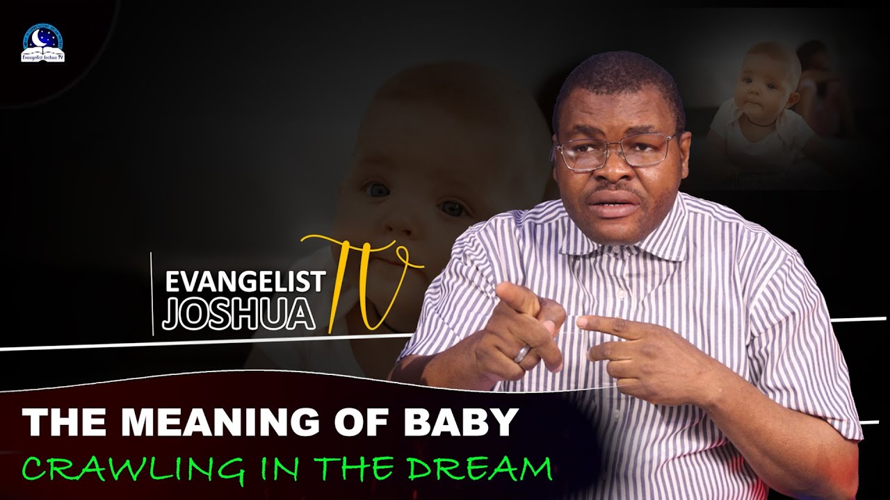 The Meaning Of A Baby Crawling In The Dream II Evangelist Joshua ...