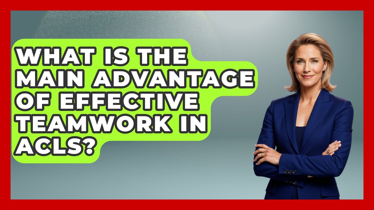 What Is The Main Advantage Of Effective Teamwork In ACLS? - First ...