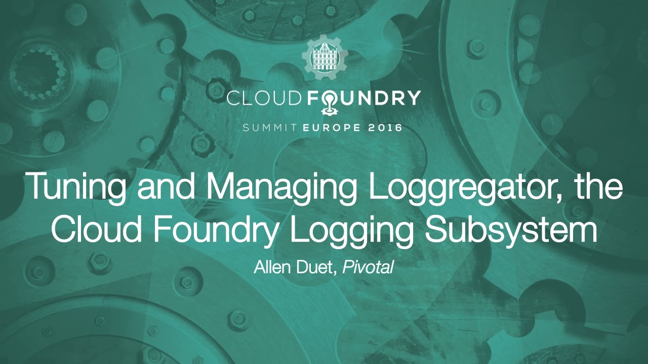 Tuning and Managing Loggregator, the Cloud Foundry Logging Subsystem - Allen Duet, Pivotal - YouTube