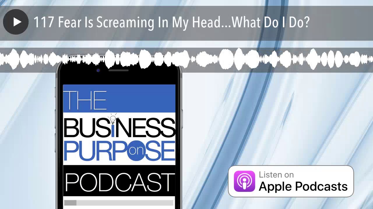 117 Fear Is Screaming In My Head...What Do I Do? - YouTube