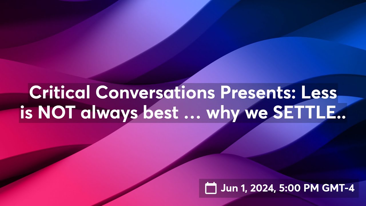 Critical Conversations Presents: Less is NOT always best … why we SETTLE.. - YouTube