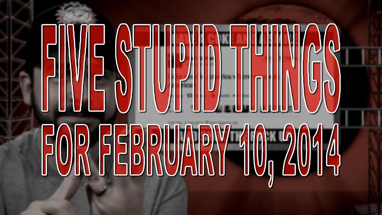 Five Stupid Things for February 10, 2014 - YouTube