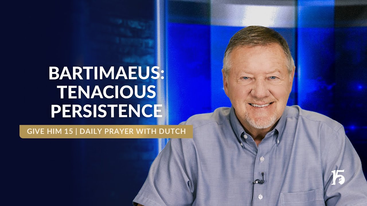 Bartimaeus Tenacious Persistence | Give Him 15 Daily Prayer with Dutch ...