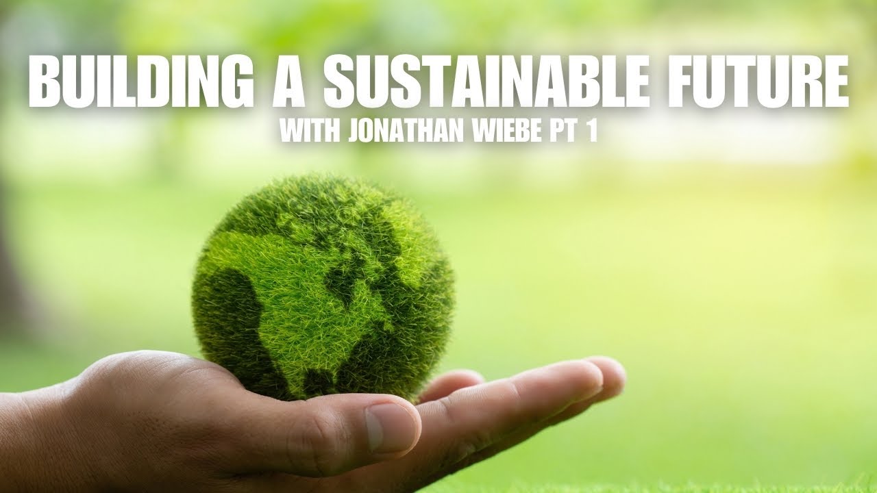 Building a Sustainable Future with Jonathan Wiebe Part 2 - YouTube