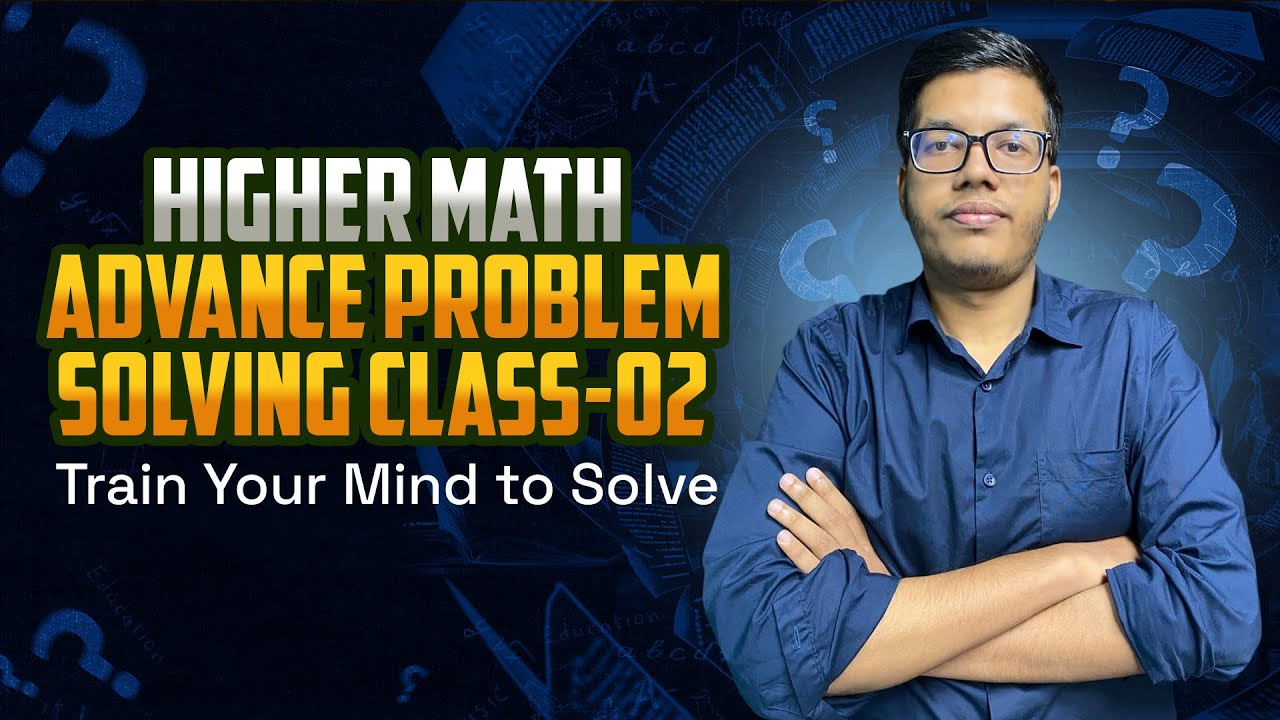 Higher Math Advance Problem Solving Class-02🔥From Thinking to Solving ...