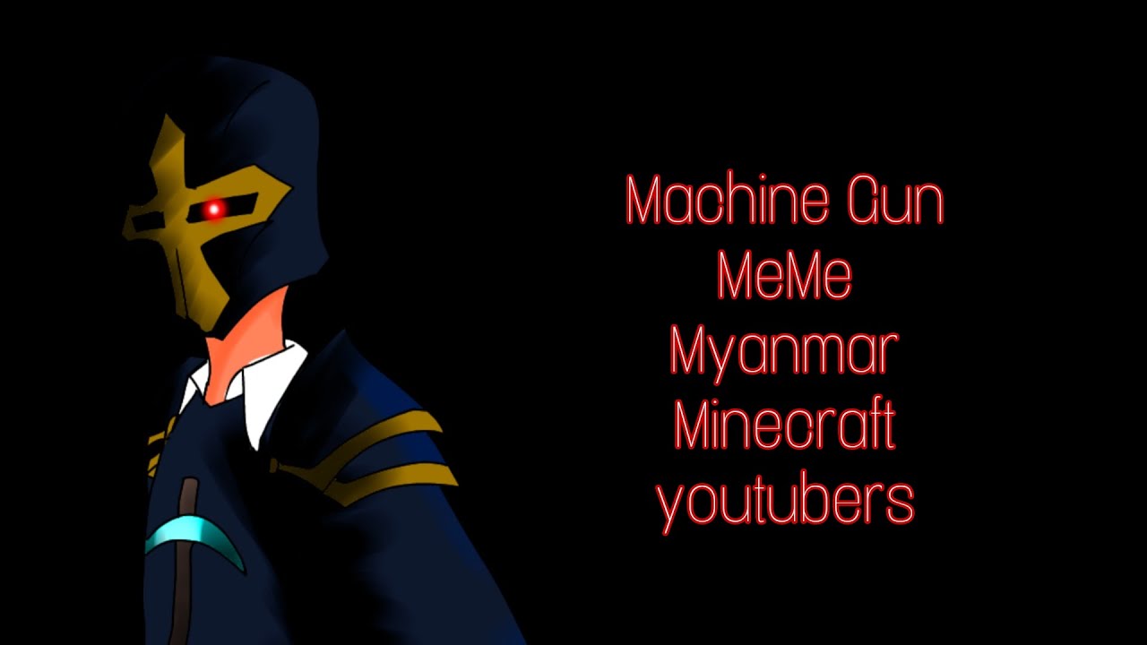 Machine Gun Meme (Myanmar Minecraft Youtubers) - YouTube