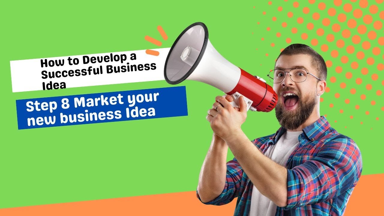 How to Develop a Successful Business Idea| Step 8 Market your new ...