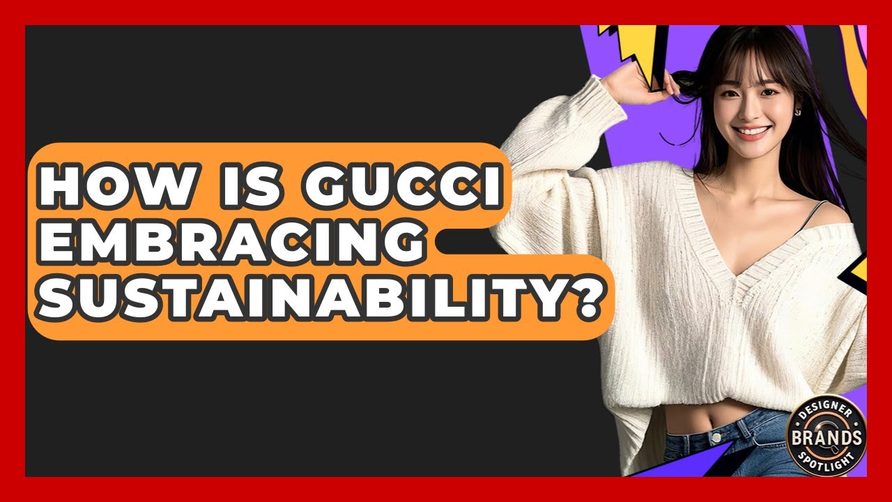 How Is Gucci Embracing Sustainability? - Designer Brands Spotlight ...