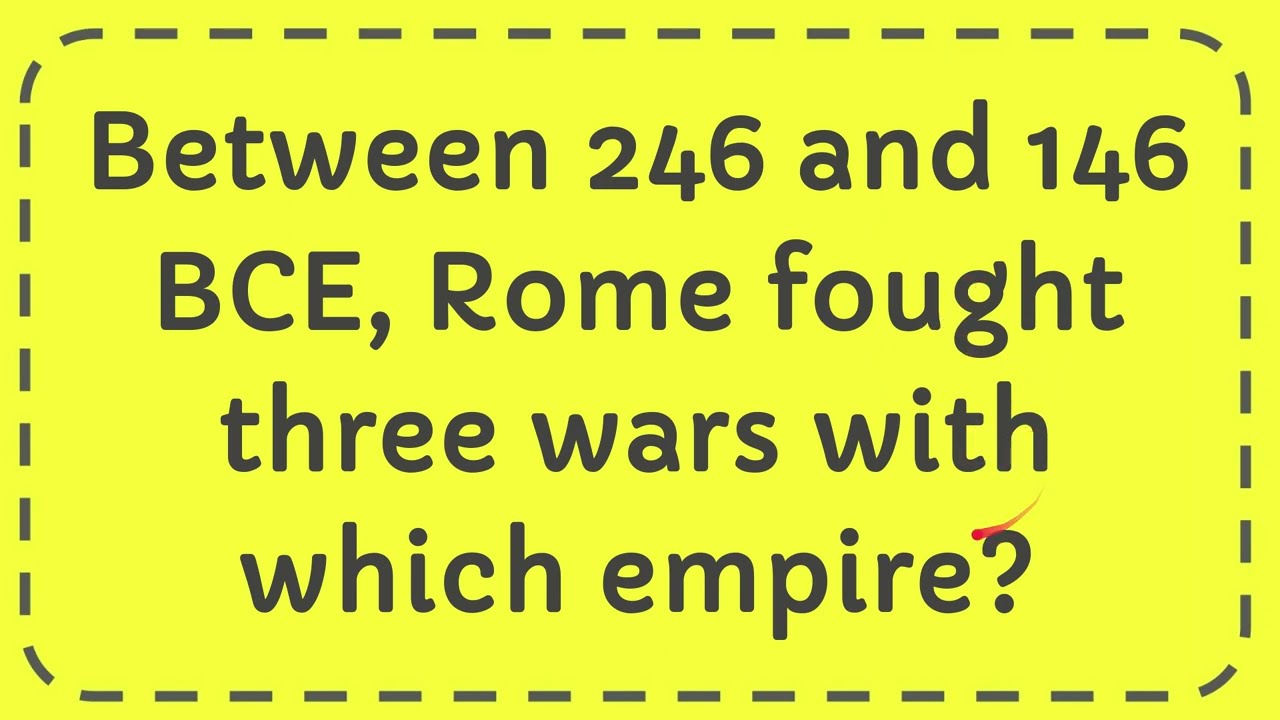 Between 246 and 146 BCE, Rome fought three wars with which empire ...