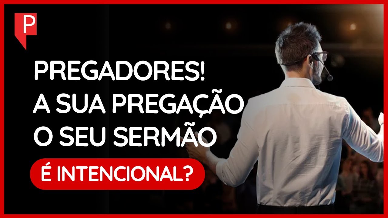 A pregação precisa ser intencional, tenha um objetivo claro em seu ...
