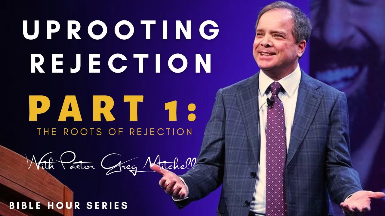 Uprooting Rejection #1 Roots of Rejection | Pastor Greg Mitchell - YouTube