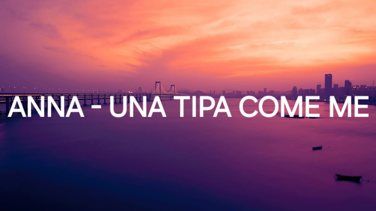 Anna - UNA TIPA COME ME - Lyrics - YouTube