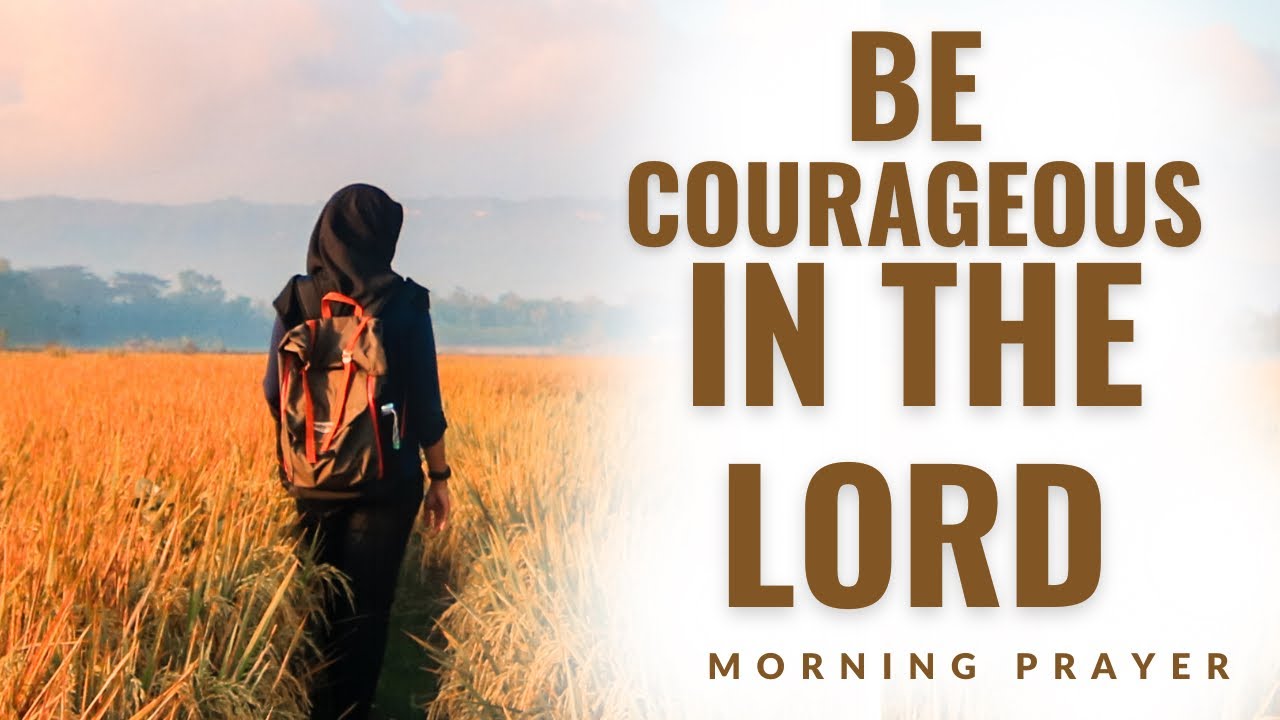 A Prayer To Be Strong And Courageous In The Lord | Morning Prayer - YouTube