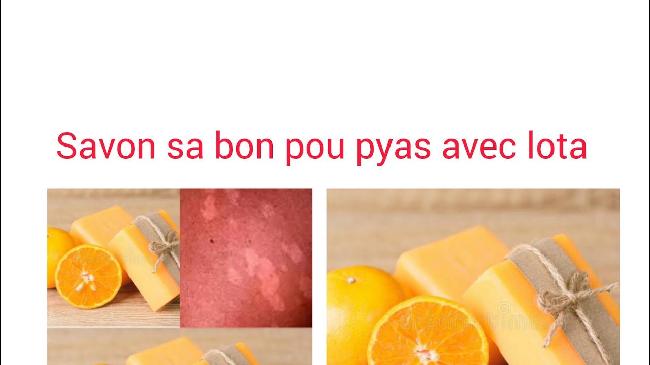 Yon bon savon ki bon pou pyas avec lota/savon zoranj si ki bon pou po ...