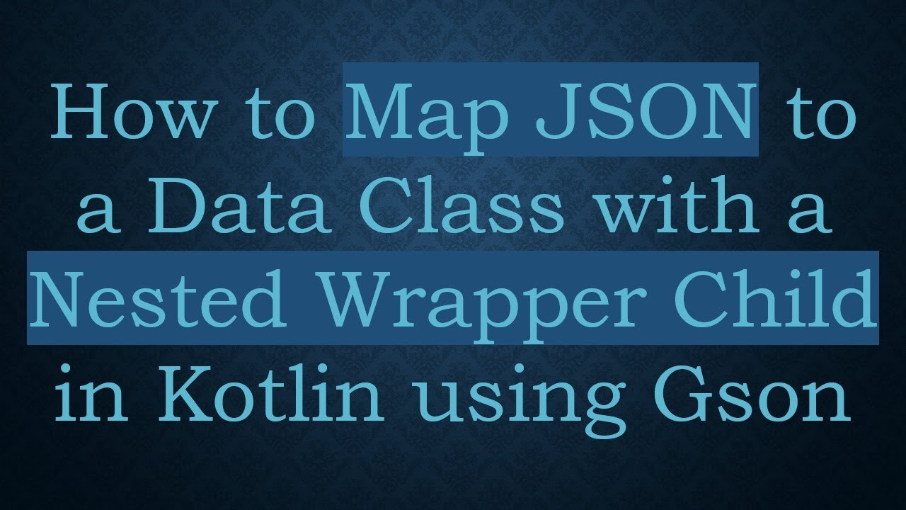 How to Map JSON to a Data Class with a Nested Wrapper Child in Kotlin using Gson - YouTube