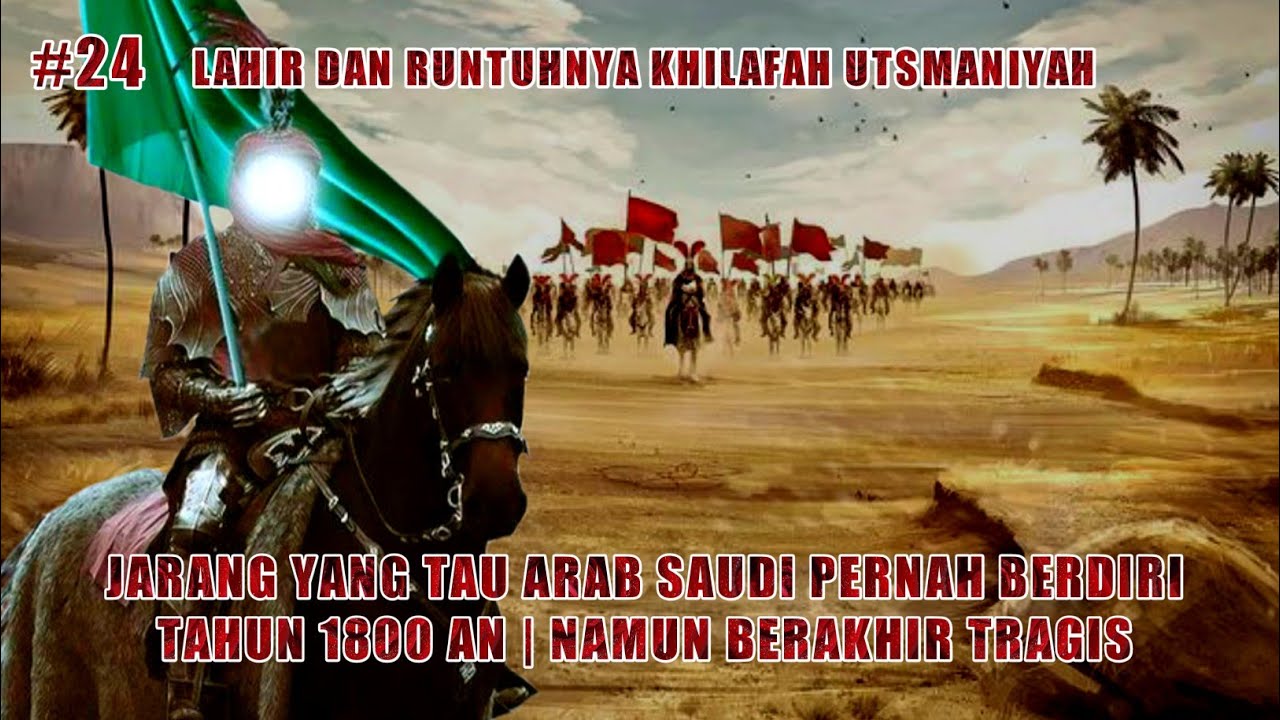LAHIR DAN RUNTUHNYA KHILAFAH UTSMANIYAH 24 | LAHIRNYA DINASTI SAUD ...