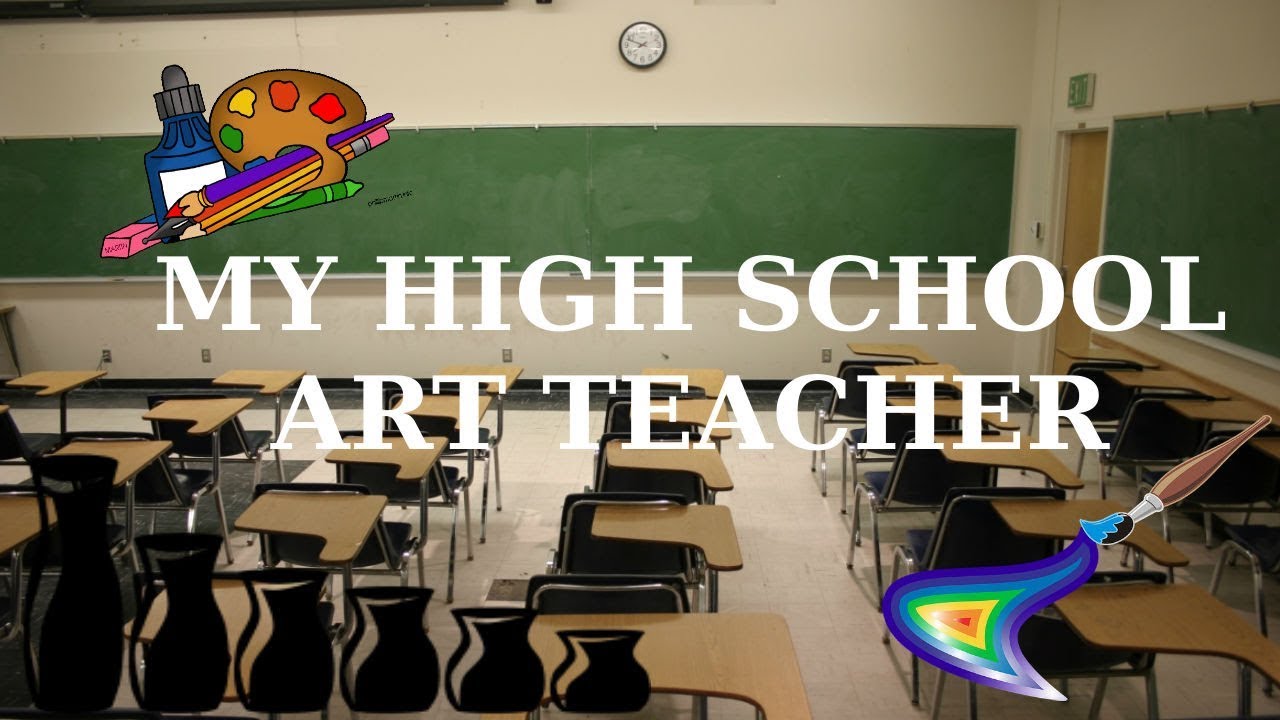 My High School Art Teacher YouTube my-high-school-art-teacher-youtube