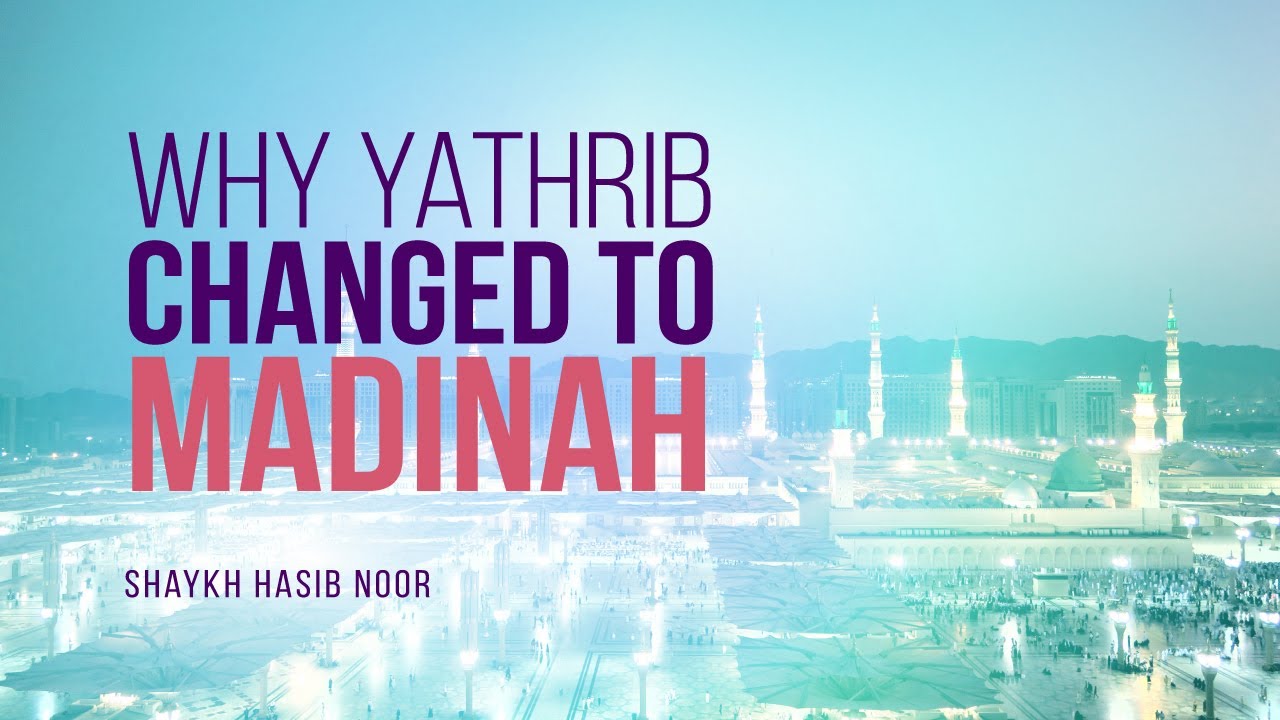 Why The Prophet (PBUH) Change The City Of Yathrib's Name To Madinah ...
