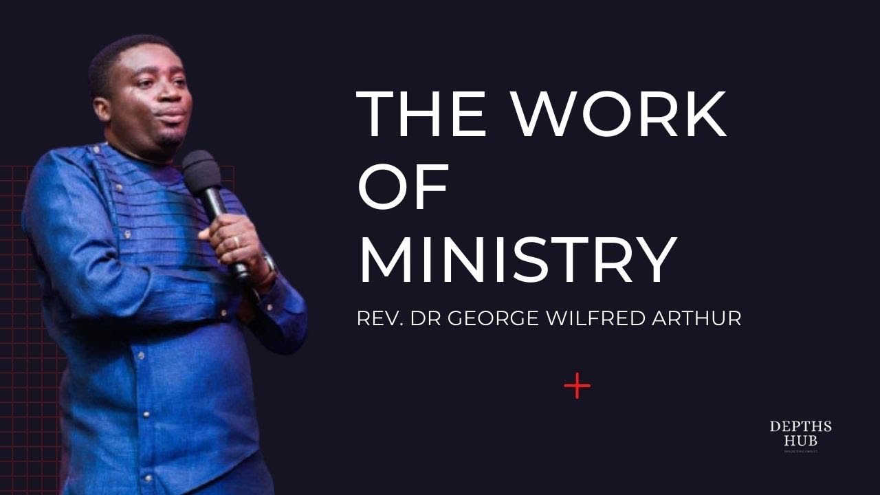 The Work Of Ministry- Rev. Dr George Wilfred Arthur - YouTube