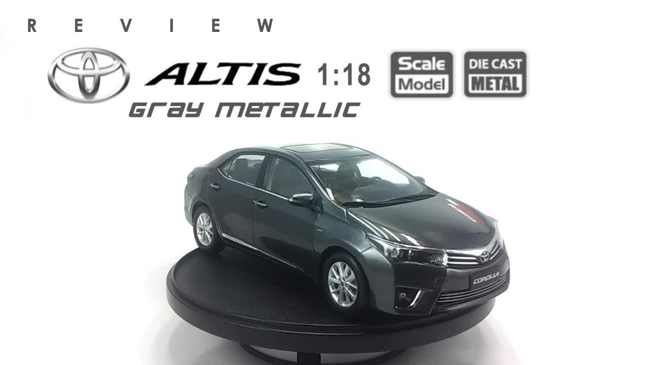 โมเดลรถ TOYOTA Altis 2014 (Gray Metallic) ขนาด scale 1:18 - YouTube