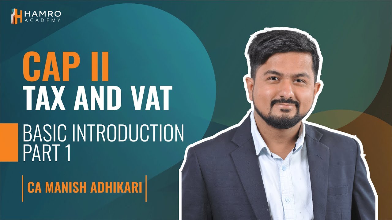 CA CAP II | Tax & VAT | Basic Introduction Part 1| CA Manish Adhikari ...