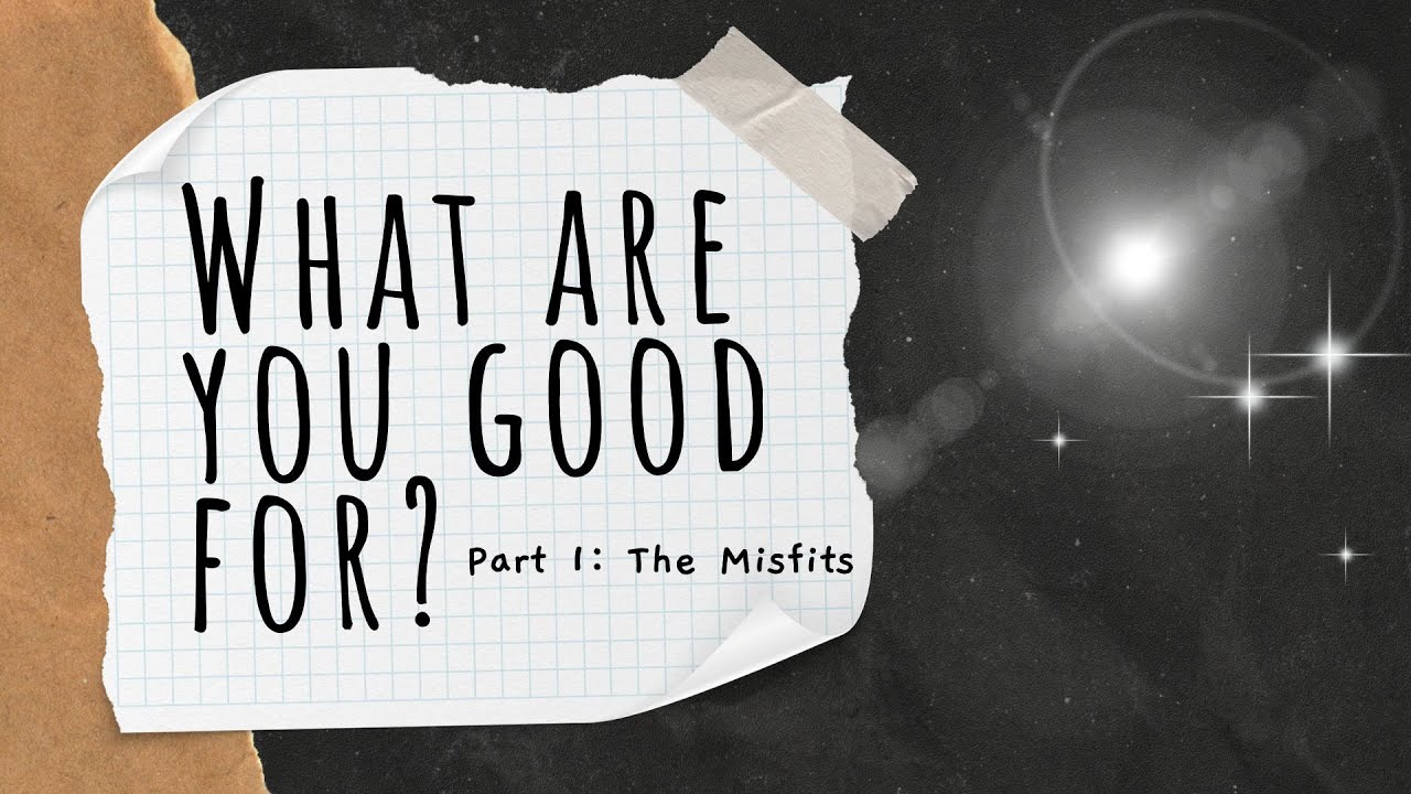 What are you good for? Part 1: The Misfits - January 28, 2024 - Pastor ...