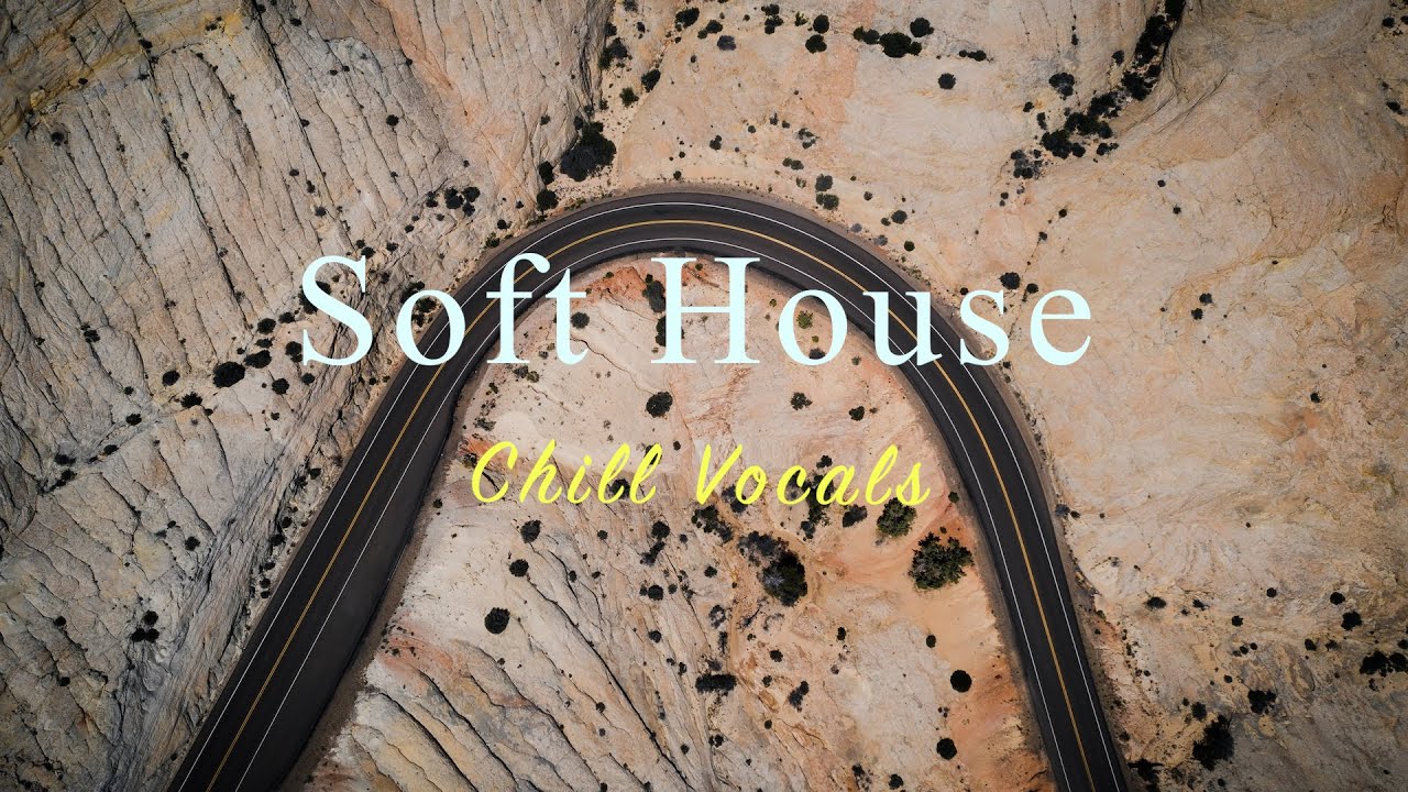 Soft House 2024 🏔️💃 Chill Vocals Mix【House / Relaxing Compilation ...