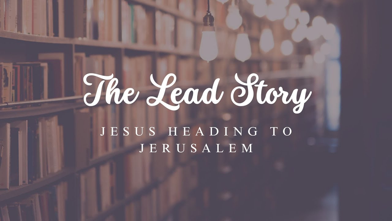 The Lead Story | Jesus Heading To Jerusalem - YouTube