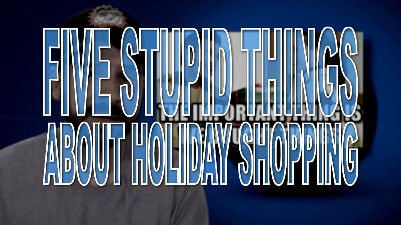 Five Stupid Things About Holiday Shopping - YouTube