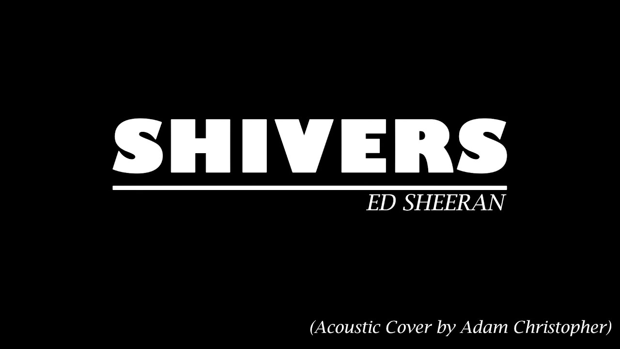 Shivers - Ed Sheeran | Lirik Lagu (Acoustic Cover by Adam Christopher ...