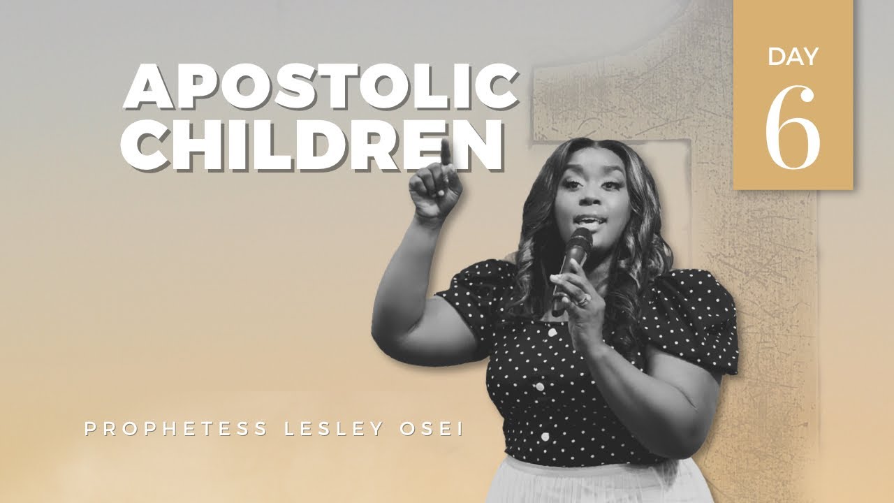 THE APOSTOLIC CHILDREN | PROPHETESS LESLEY OSEI | Kingdom Full ...