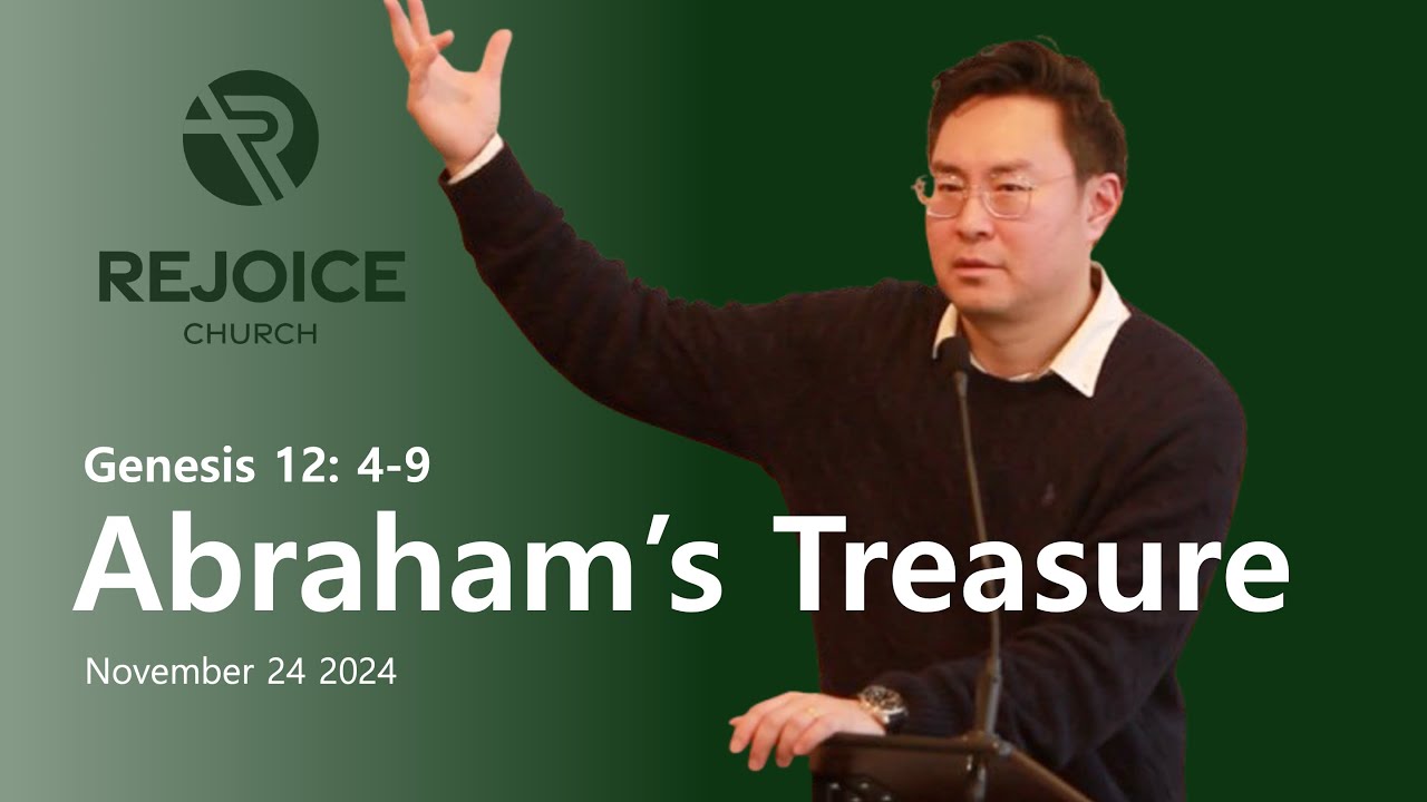 Abraham's Treasure (Genesis 12: 4-9)- 2024년 11월 24일 - REJOICE CHURCH of ...