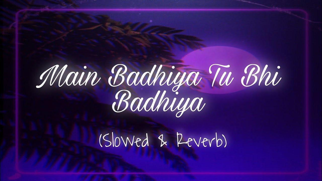 Main Badhiya Tu Bhi Badhiya (Slowed & Reverb) | Sanju - YouTube