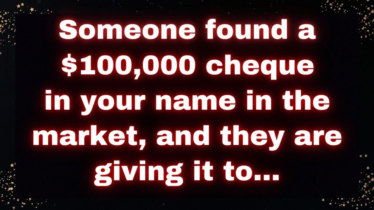 Someone found a $100,000 cheque in your name in the market, and they ...
