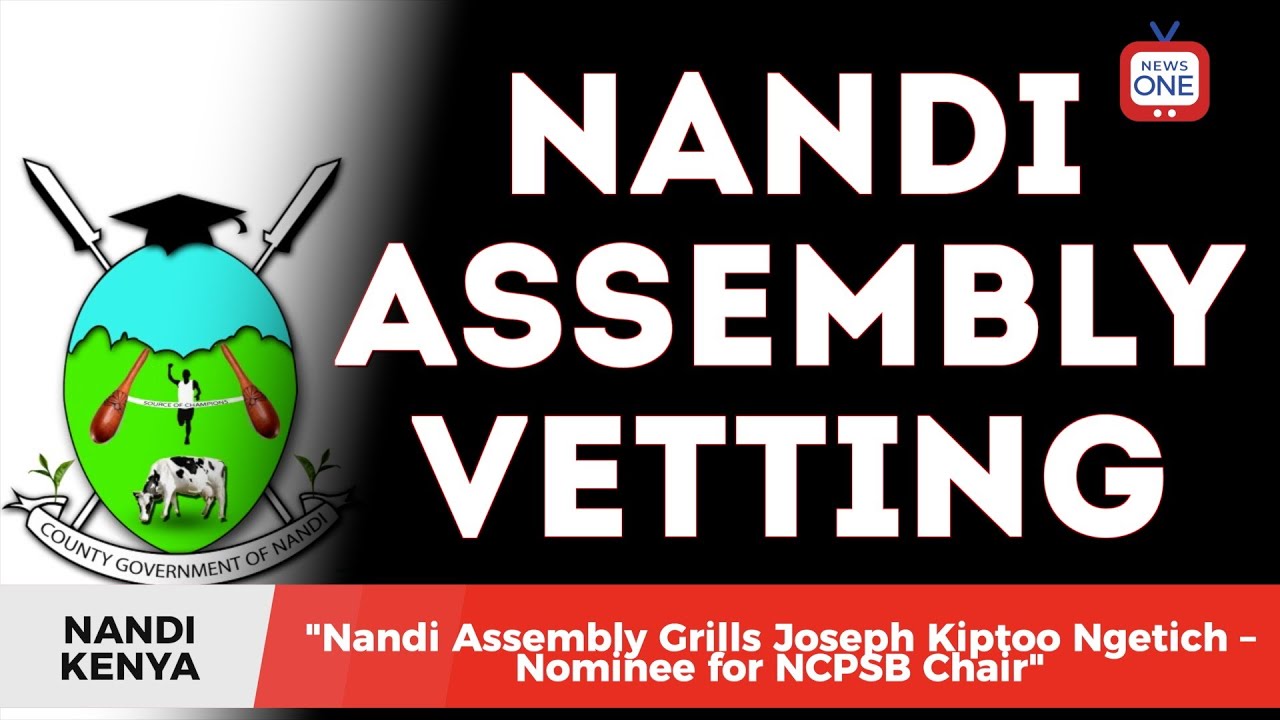 "Nandi County Assembly Vetting of NCPSB Chair Nominee Joseph Kiptoo Ngetich" - YouTube