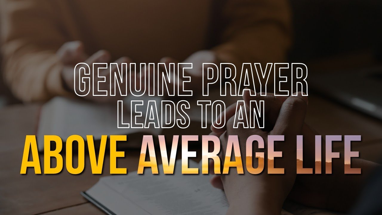 Genuine Prayer Leads to an Above Average Life - YouTube