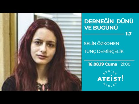 DERNEĞİN DÜNÜ VE BUGÜNÜ - Bunlar Ateist! - 1.7 - Tunç Demirçelik & Selin Özkohen