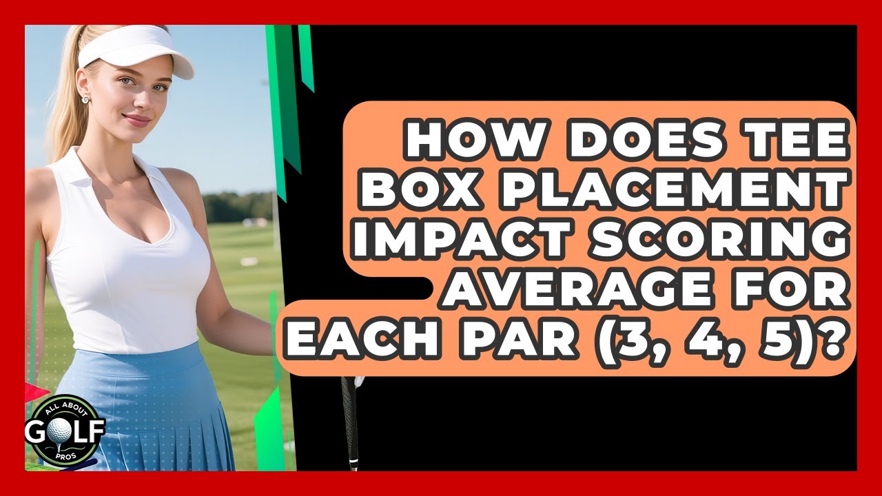 How Does Tee Box Placement Impact Scoring Average For Each Par (3, 4, 5 ...