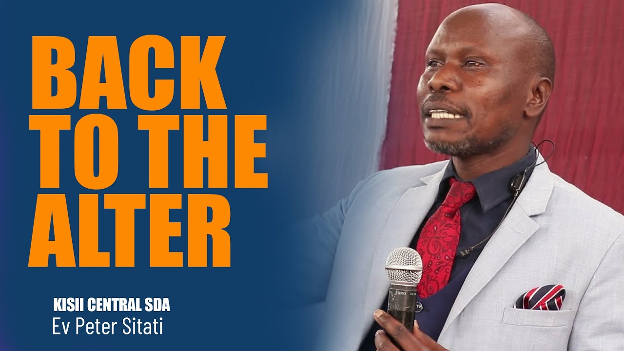 Back to the alter - Ev Peter Sitati | Kisii Central Adventist - YouTube