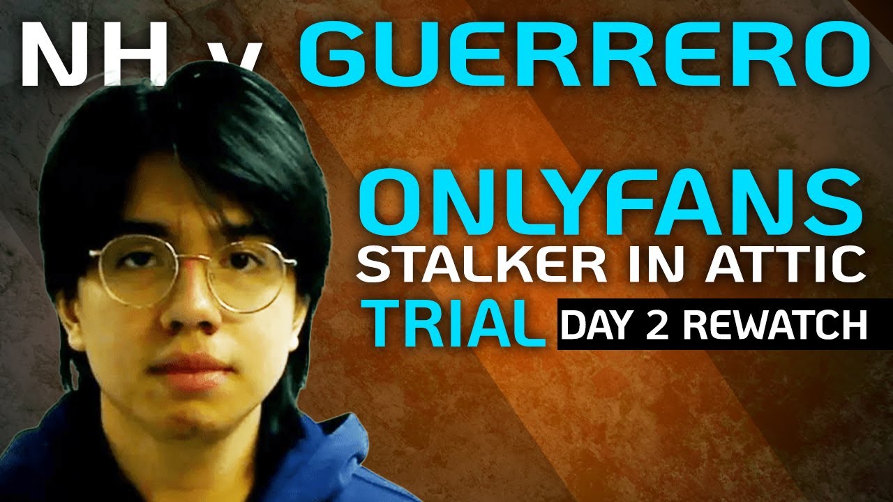 NH v Guerrero: OnlyFans Stalker in Attic - Day 2 Rewatch - YouTube